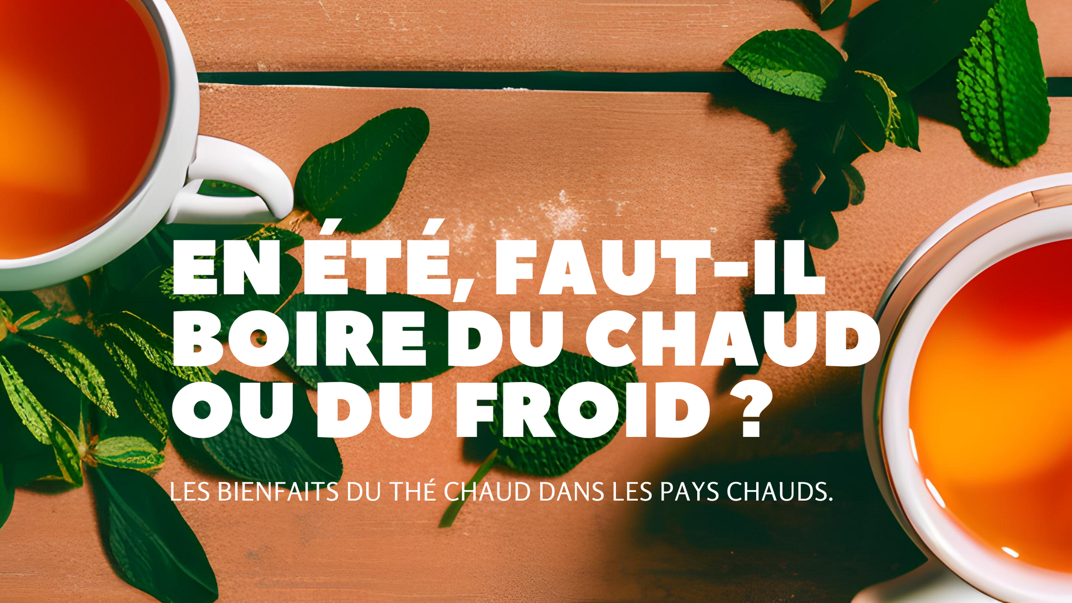 En été, faut-il boire du chaud ou du froid ? Les bienfaits du thé chau ...